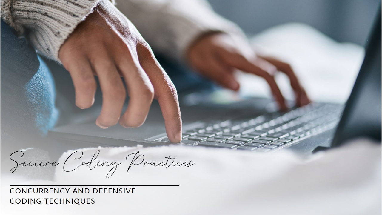 Secure Coding Practices: Concurrency and Defensive Coding Techniques Secure Coding Practices: Concurrency and Defensive Coding Techniques