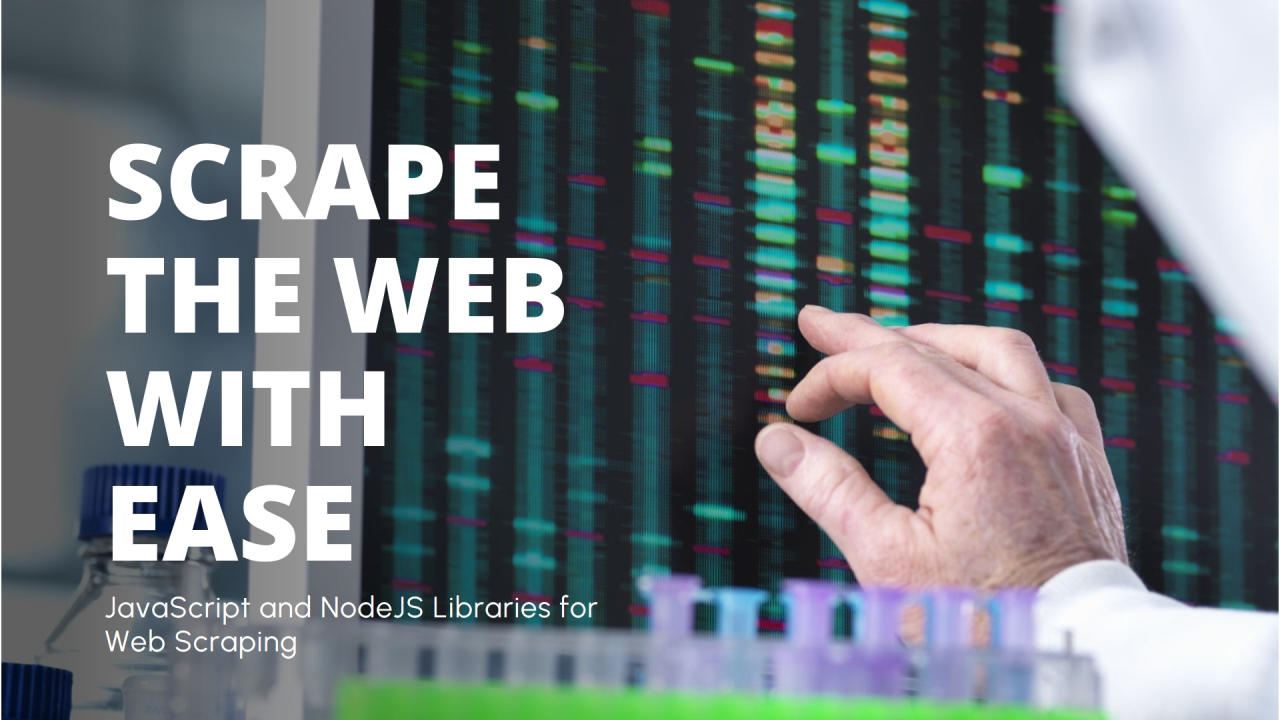 JavaScript and NodeJS Libraries for Web Scraping JavaScript and NodeJS Libraries for Web Scraping