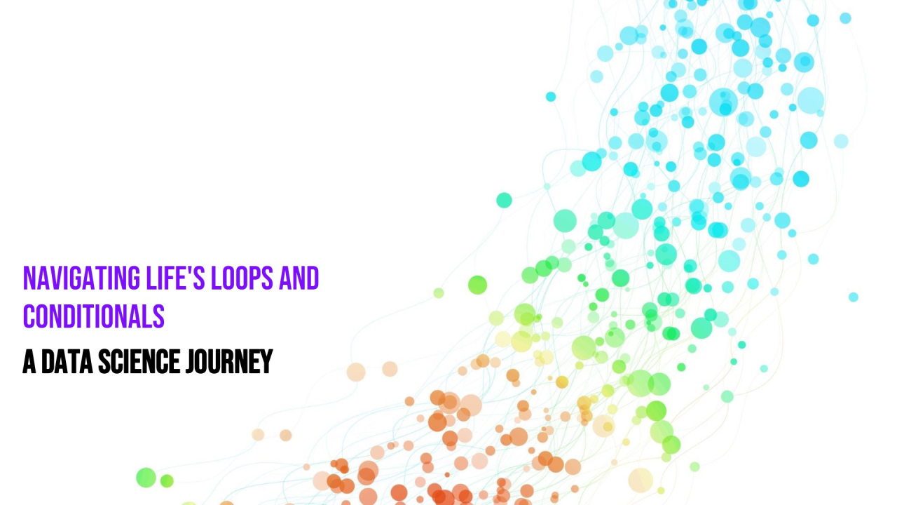 Navigating Life's Loops and Conditionals: A Data Science Journey Navigating Life's Loops and Conditionals: A Data Science Journey
