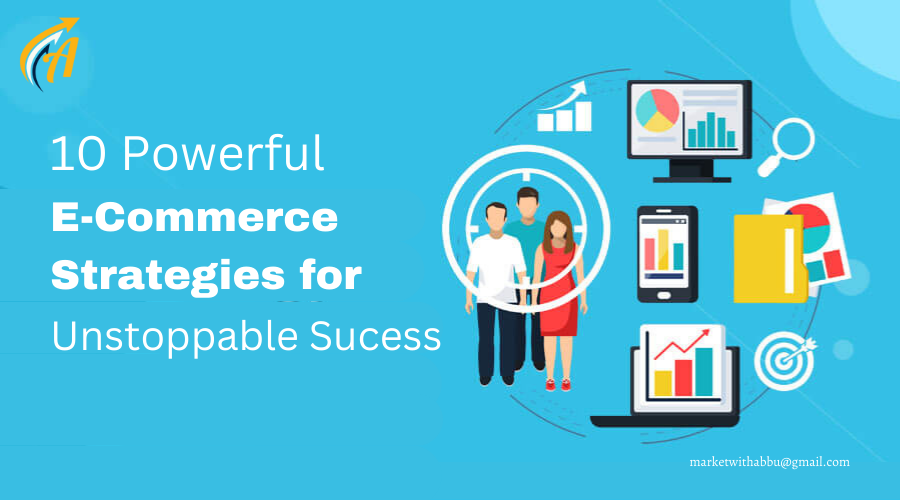 10 Powerful E-commerce Strategies for Unstoppable Success 10 Powerful E-commerce Strategies for Unstoppable Success