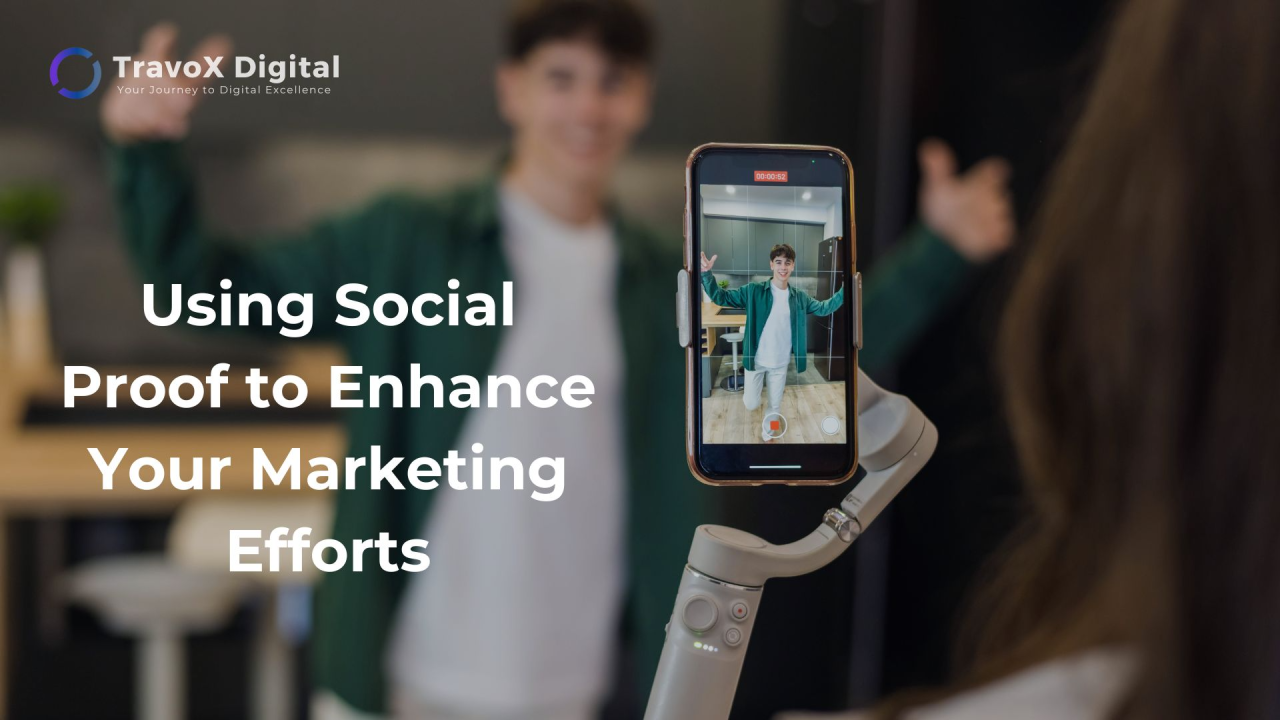 Using Social Proof to Enhance Your Marketing Efforts Using Social Proof to Enhance Your Marketing Efforts