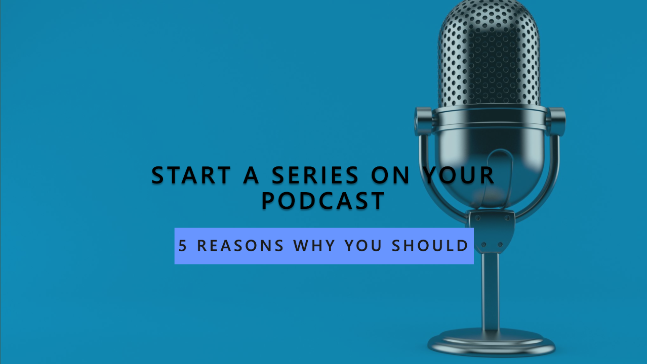 5 Reasons Why You Should Create a Series on Your Podcast 5 Reasons Why You Should Create a Series on Your Podcast