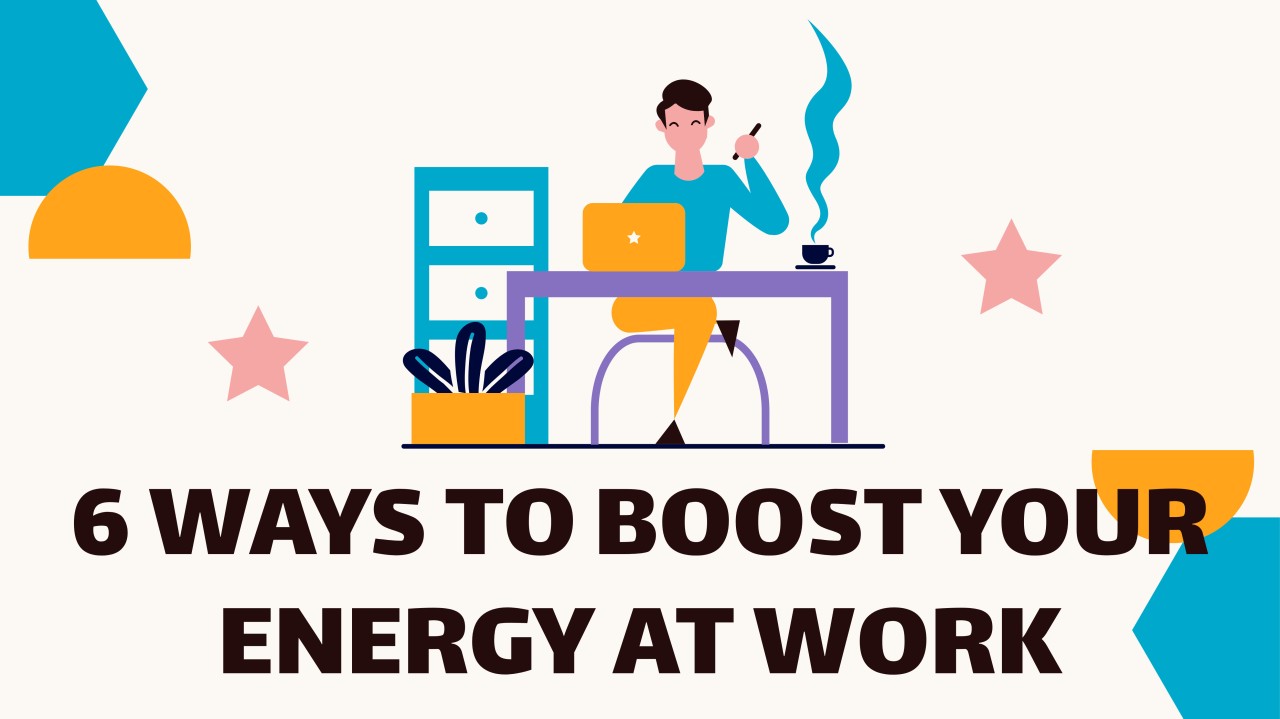 6 Ways To Boost Your Energy At Work 6 Ways To Boost Your Energy At Work
