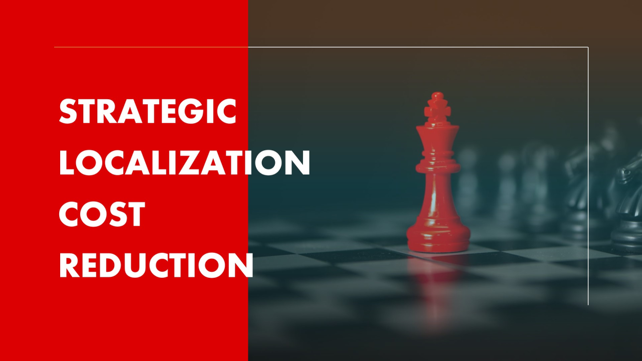 Navigating Economic Challenges: Strategic Localization Cost Reduction Navigating Economic Challenges: Strategic Localization Cost Reduction