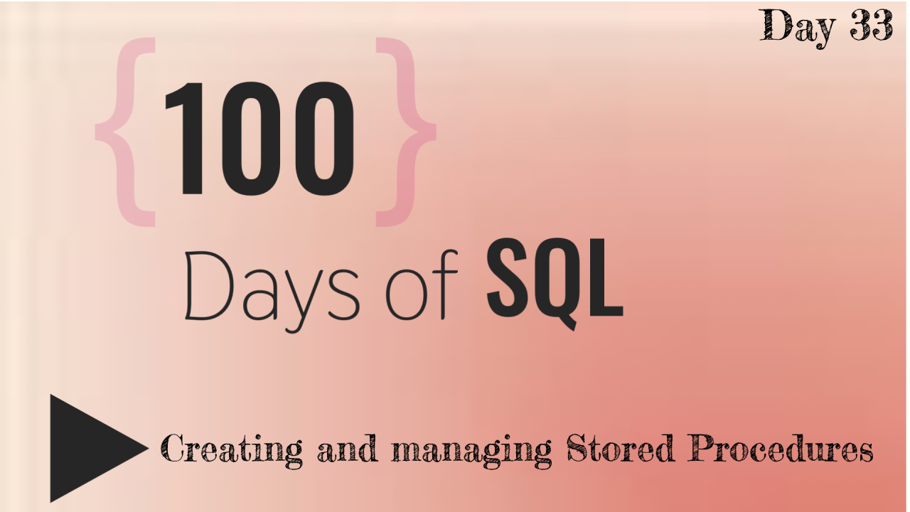 Day 33 of 100 - Mastering Stored Procedures Management in SQL: Creation ... Day 33 of 100 - Mastering Stored Procedures Management in SQL: Creation ...