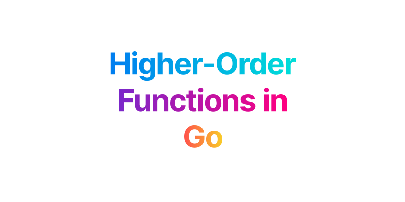 Higher-Order Functions in Go Higher-Order Functions in Go