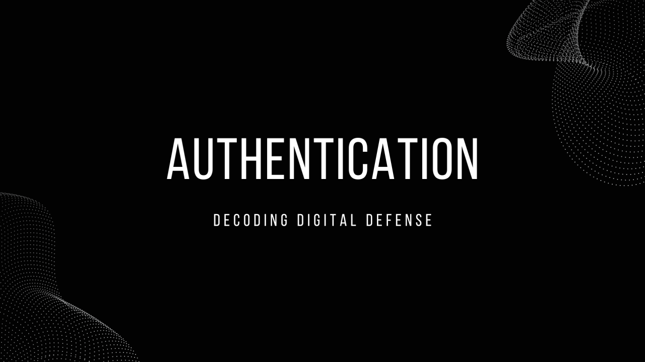 Authentication: Decoding Digital Defense Authentication: Decoding Digital Defense