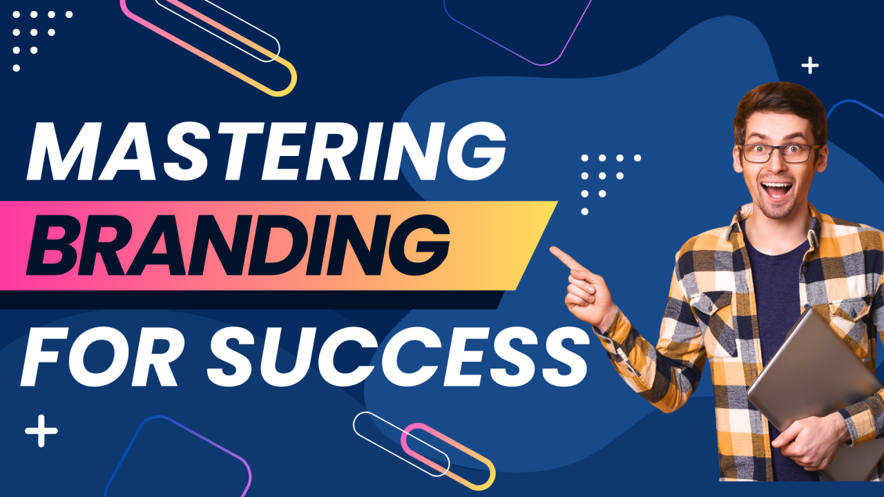 Mastering Branding for Success: A Comprehensive Guide Mastering Branding for Success: A Comprehensive Guide