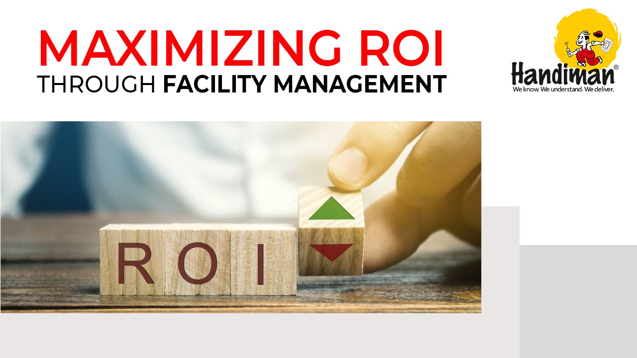 MAXIMIZING EFFICIENCY & ROI THROUGH FACILITY MANAGEMENT MAXIMIZING EFFICIENCY & ROI THROUGH FACILITY MANAGEMENT