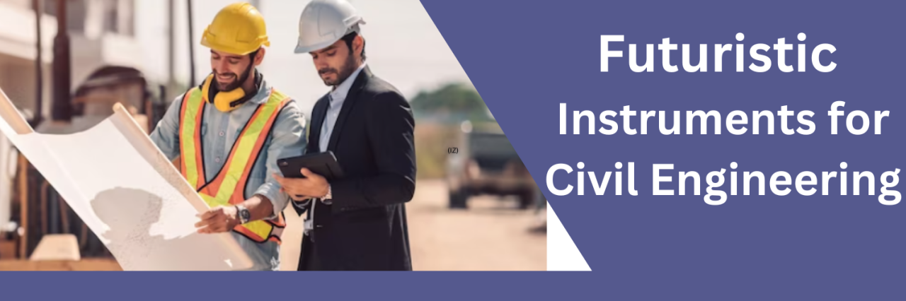 Exploring the Top 10 Futuristic Instruments for Civil Engineering Exploring the Top 10 Futuristic Instruments for Civil Engineering