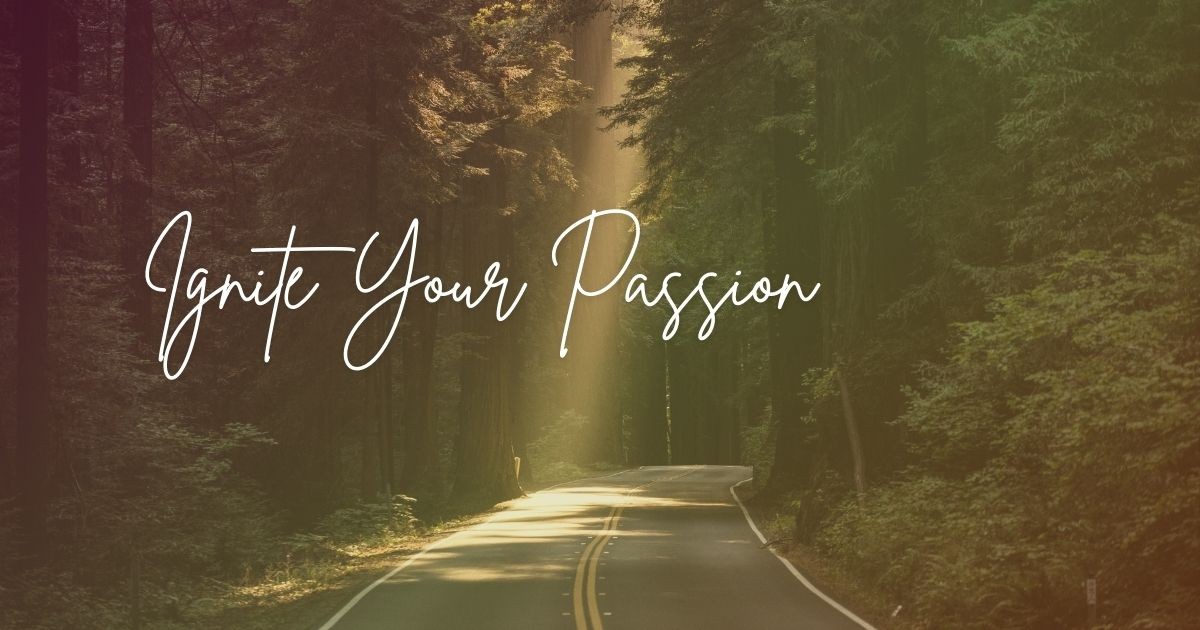 7 Ways to Ignite Your Passion 7 Ways to Ignite Your Passion
