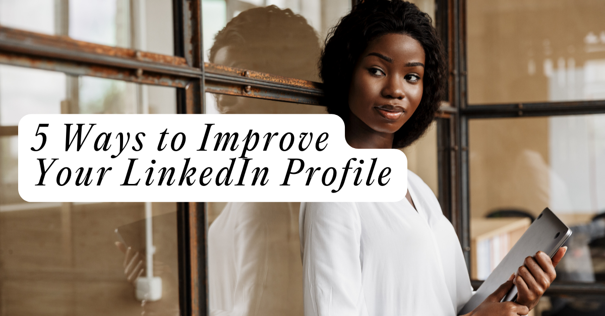 5 Ways to Improve Your LinkedIn Profile 5 Ways to Improve Your LinkedIn Profile