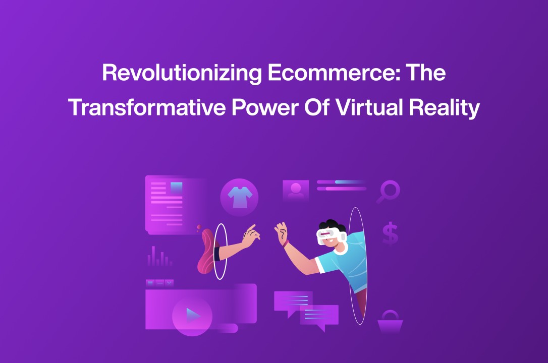 Revolutionizing Ecommerce: The Transformative Power of Virtual Reality Revolutionizing Ecommerce: The Transformative Power of Virtual Reality