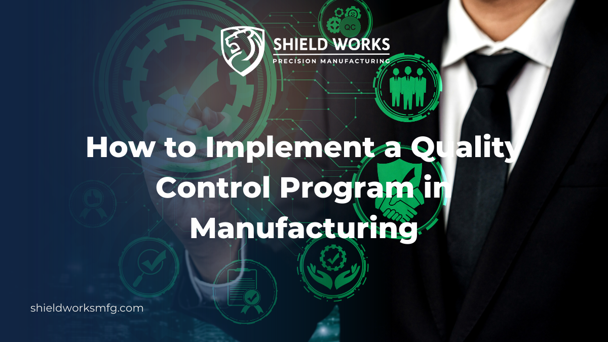 How to Implement a Quality Control Program in Manufacturing How to Implement a Quality Control Program in Manufacturing