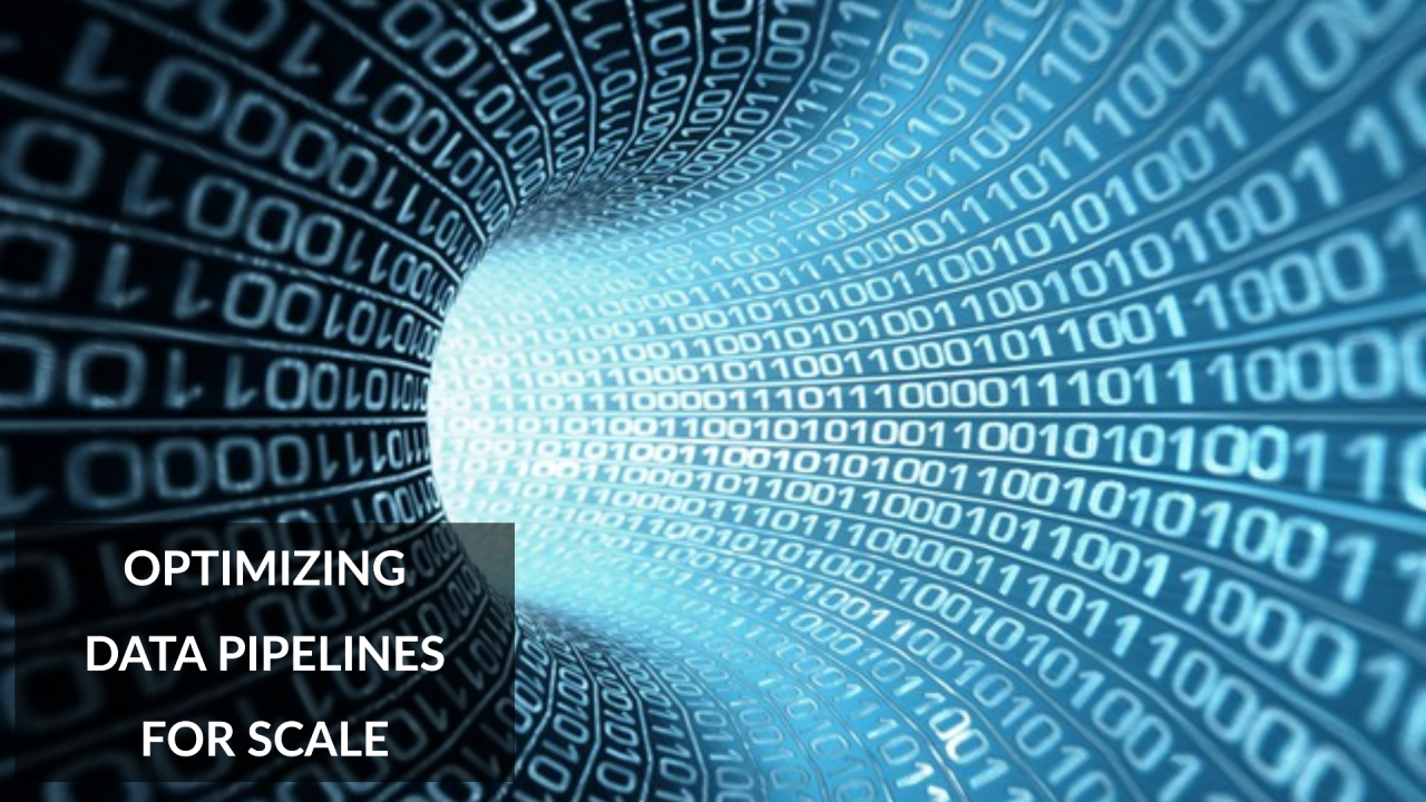 Optimizing Data Pipelines for Scale Optimizing Data Pipelines for Scale