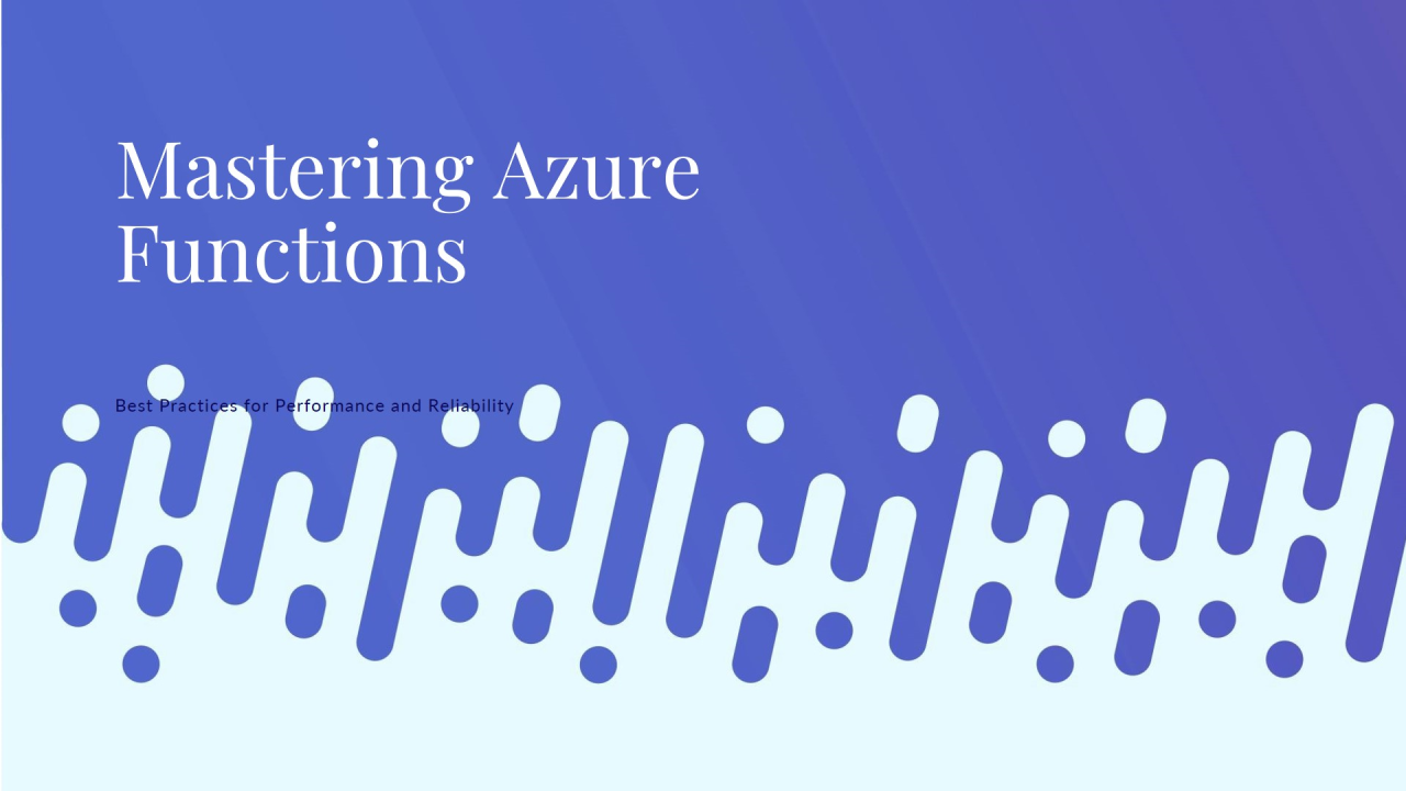 Mastering Azure Functions: Best Practices for Performance and Reliability Mastering Azure Functions: Best Practices for Performance and Reliability