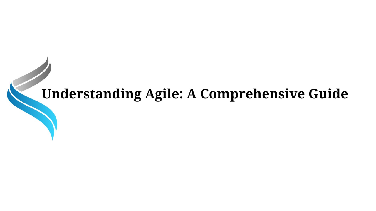 Understanding Agile: A Comprehensive Guide Understanding Agile: A Comprehensive Guide