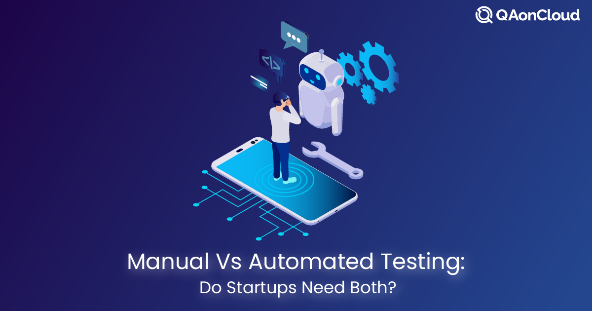 Manual Vs Automated Testing: Do Startups Need Both? Manual Vs Automated Testing: Do Startups Need Both?