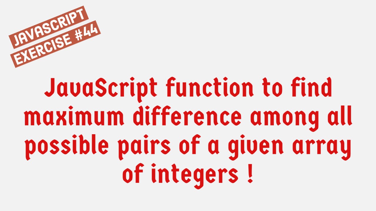 JavaScript function to find maximum difference among all possible pairs ... JavaScript function to find maximum difference among all possible pairs ...
