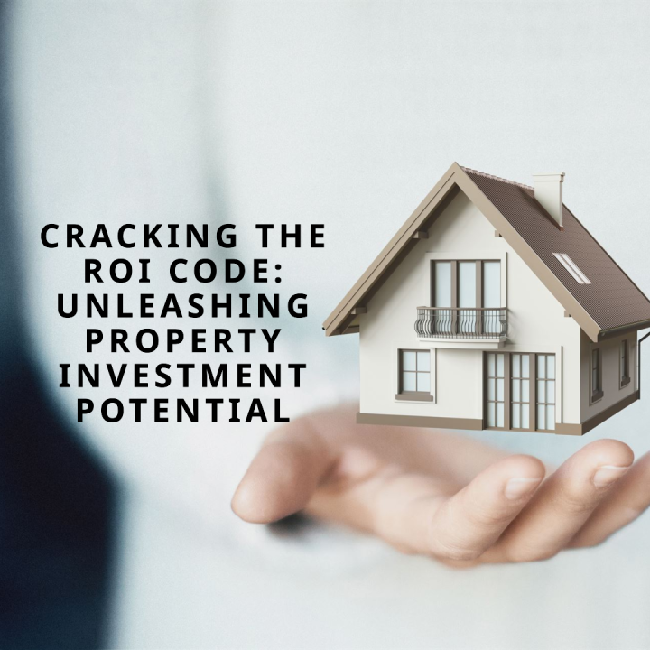 Cracking the ROI Code: Unleashing Property Investment Potential Cracking the ROI Code: Unleashing Property Investment Potential