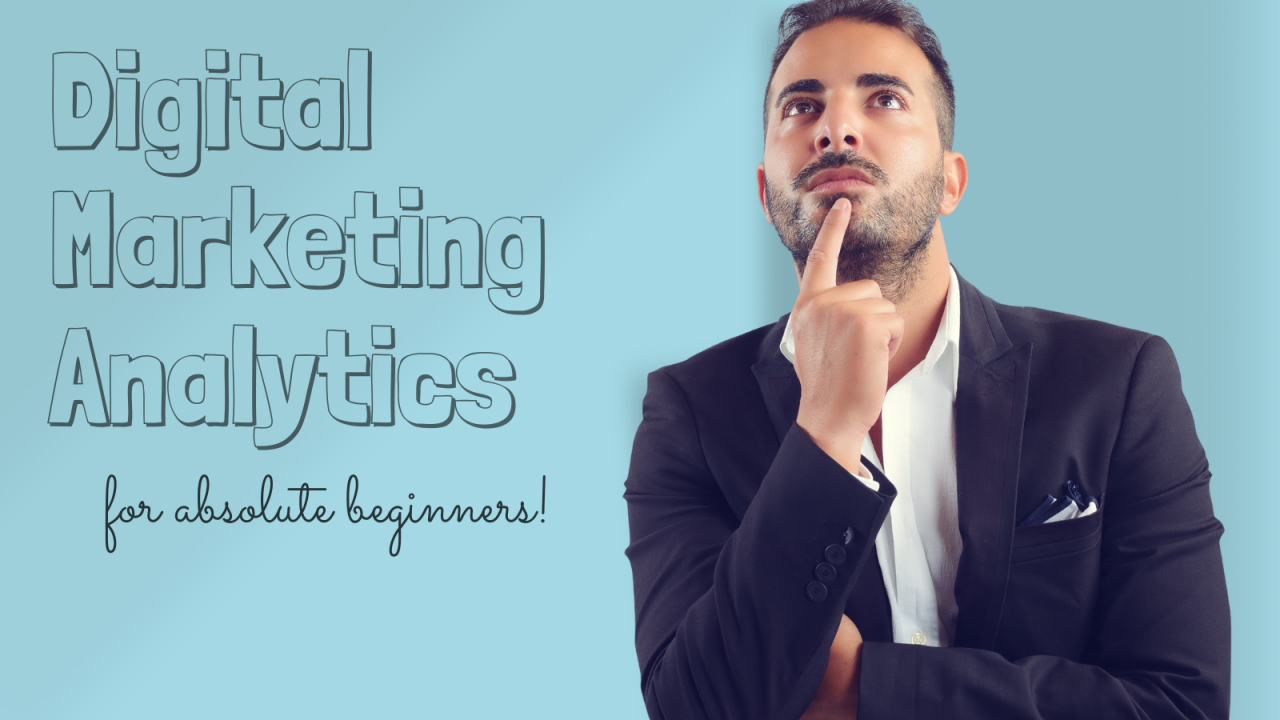Digital Marketing Analytics for Absolute Beginners Digital Marketing Analytics for Absolute Beginners