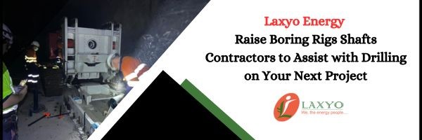 Laxyo Energy Raise Boring Rigs Shafts Contractors to Assist with ... Laxyo Energy Raise Boring Rigs Shafts Contractors to Assist with ...