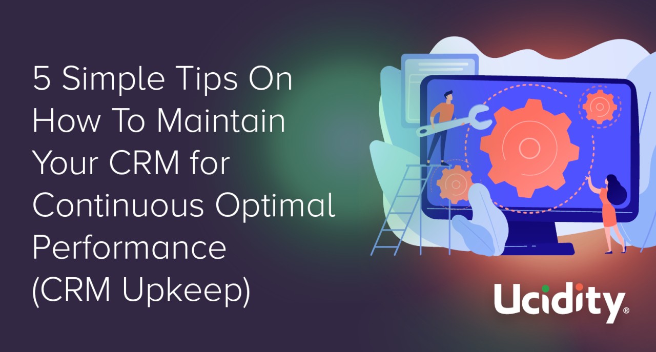 5 Simple Tips On How To Maintain Your CRM for Continuous Optimal ... 5 Simple Tips On How To Maintain Your CRM for Continuous Optimal ...