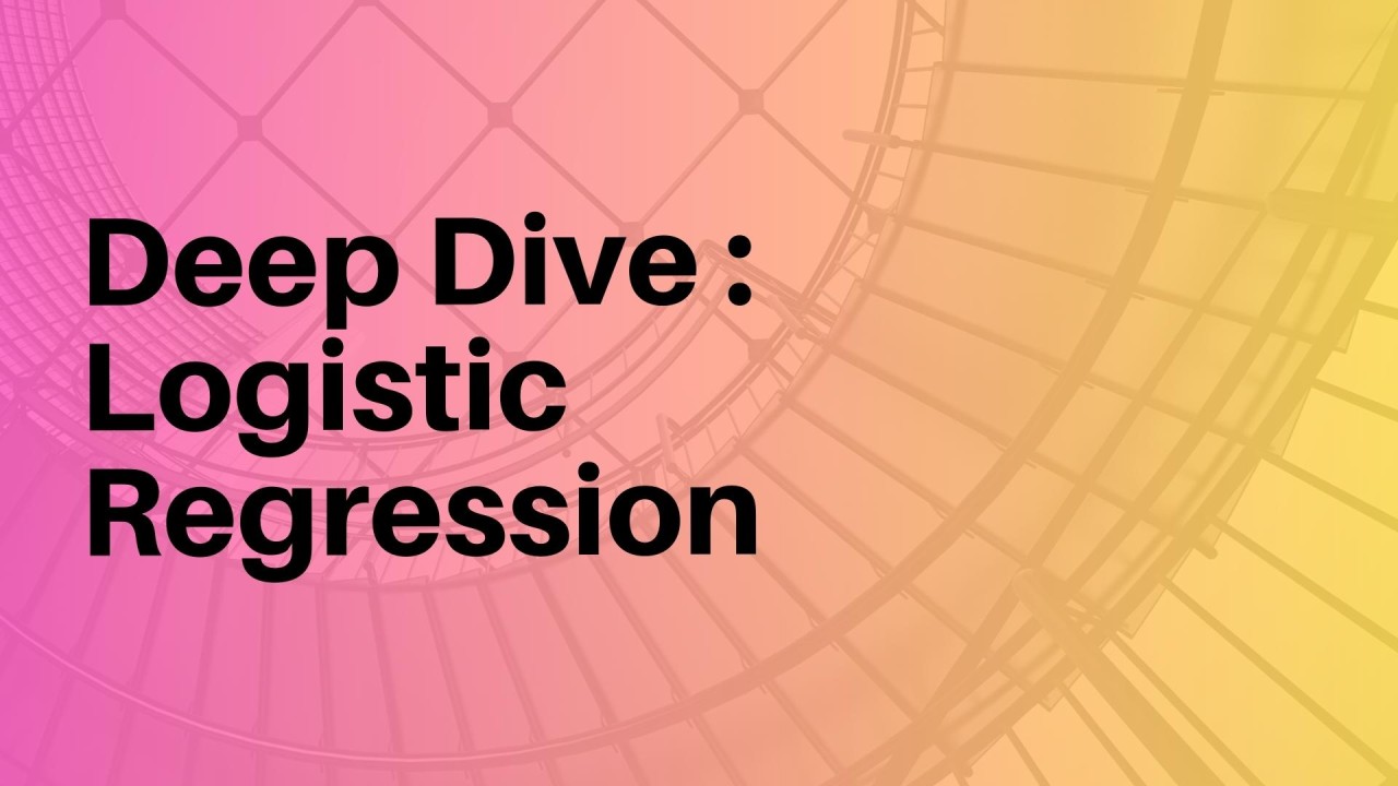 Deep Dive: Logistic Regression Deep Dive: Logistic Regression