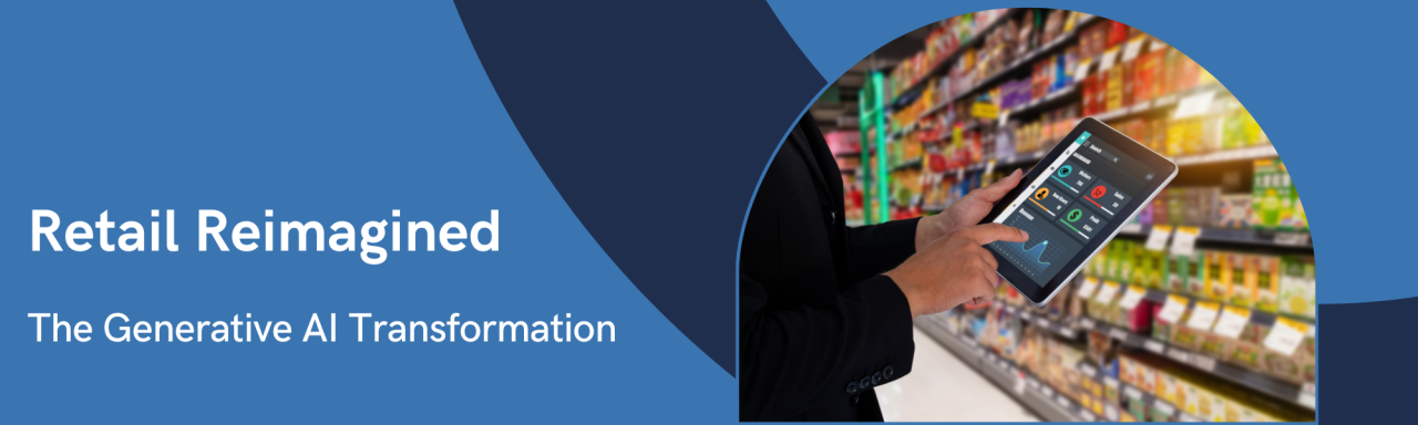 Retail Reimagined - The Generative AI Transformation Retail Reimagined - The Generative AI Transformation
