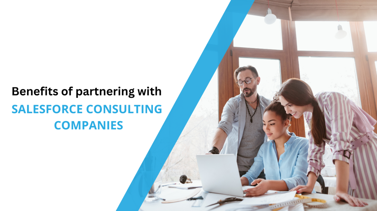 Benefits of partnering with Salesforce consulting companies Benefits of partnering with Salesforce consulting companies