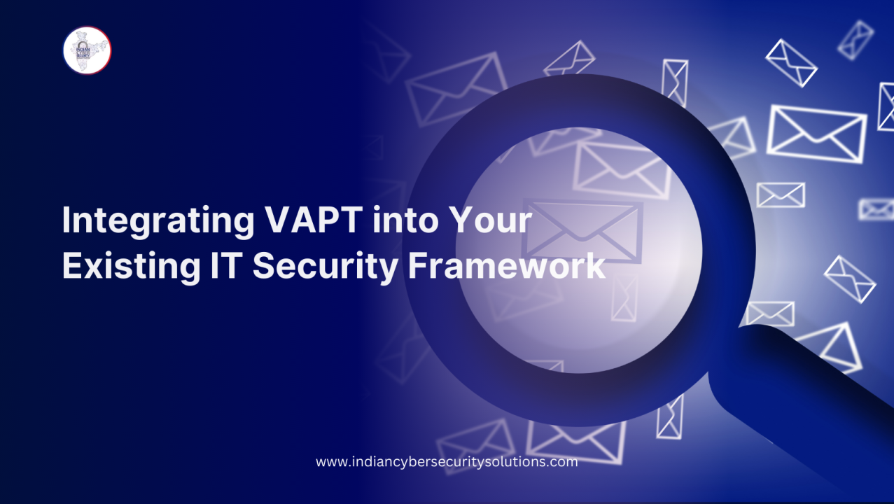 Integrating VAPT into Your Existing IT Security Framework Integrating VAPT into Your Existing IT Security Framework