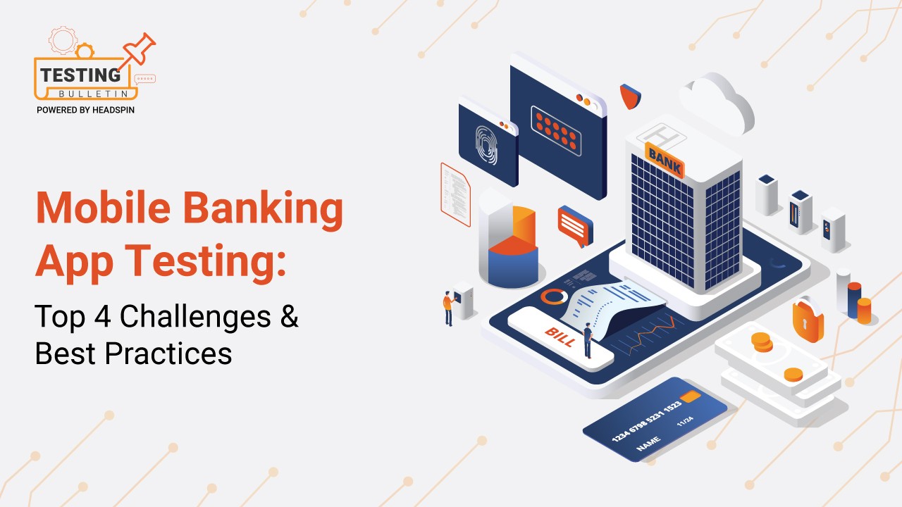 Mobile Banking App Testing: Challenges and Best Practices Mobile Banking App Testing: Challenges and Best Practices