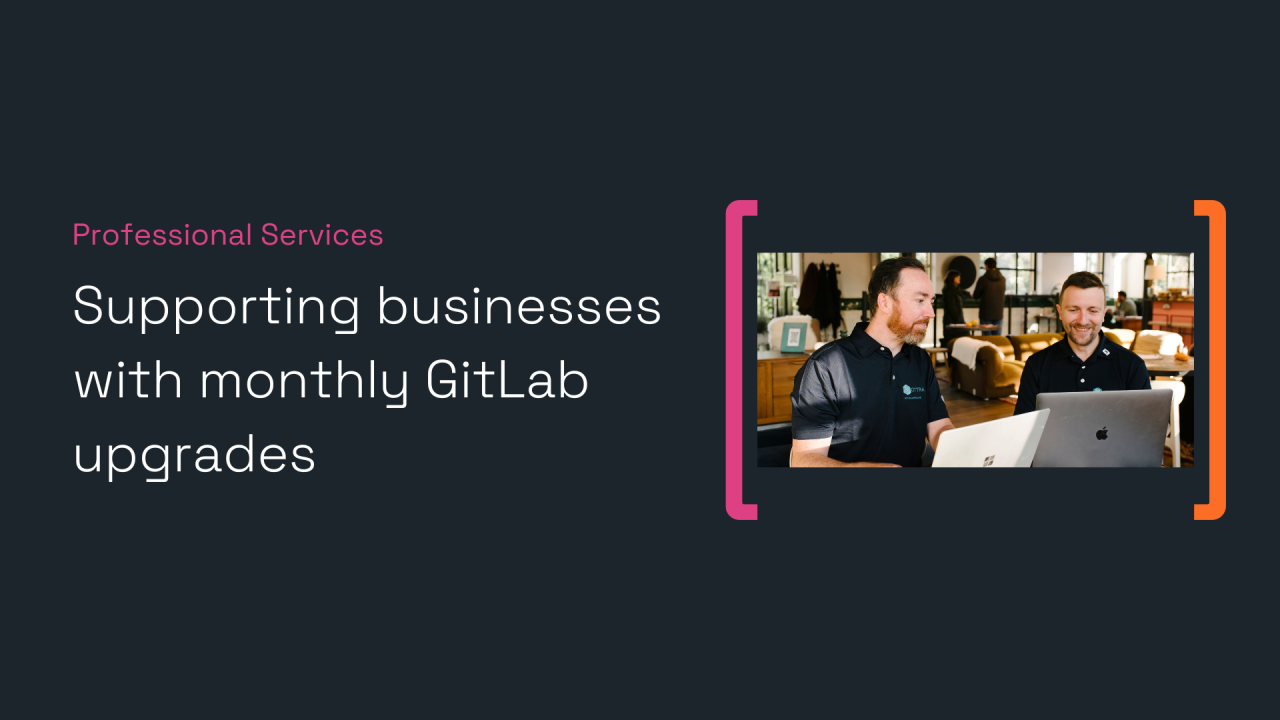 Supporting businesses with monthly GitLab upgrades Supporting businesses with monthly GitLab upgrades