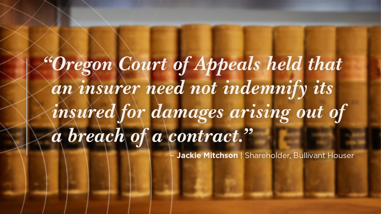 Oregon Court of Appeals Confirms a CGL Policy Does Not Cover Liability ... Oregon Court of Appeals Confirms a CGL Policy Does Not Cover Liability ...