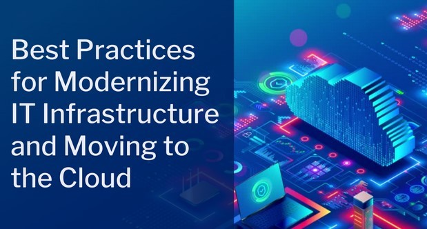 Best Practices for Modernizing IT Infrastructure and Moving to the Cloud Best Practices for Modernizing IT Infrastructure and Moving to the Cloud