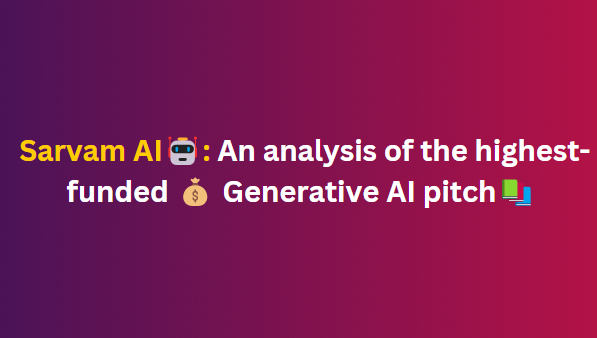 Sarvam AI🤖: An analysis of the highest-funded Generative AI pitch📚 Sarvam AI🤖: An analysis of the highest-funded Generative AI pitch📚