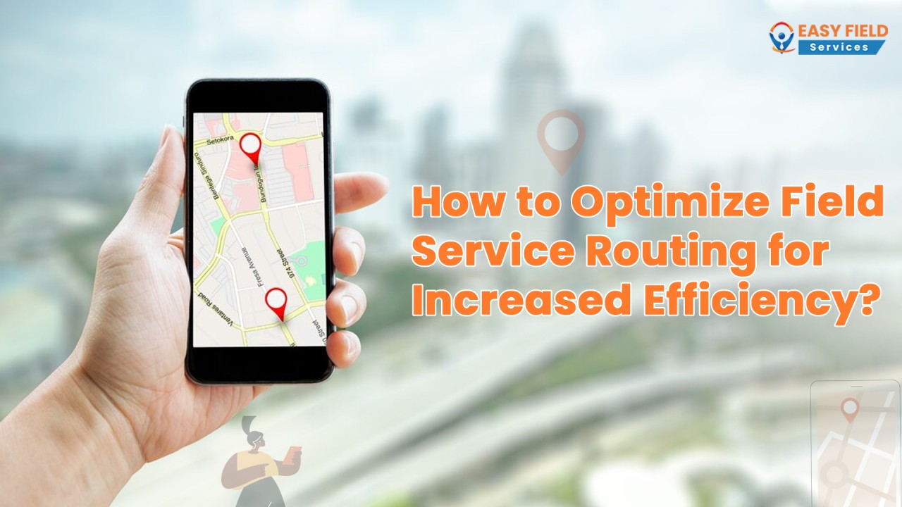 How to Optimize Field Service Routing for Increased Efficiency? How to Optimize Field Service Routing for Increased Efficiency?