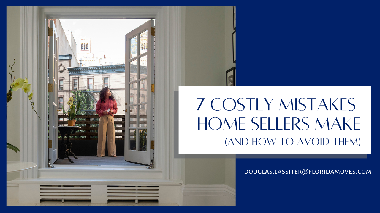 7 Costly Mistakes Home Sellers Make 7 Costly Mistakes Home Sellers Make