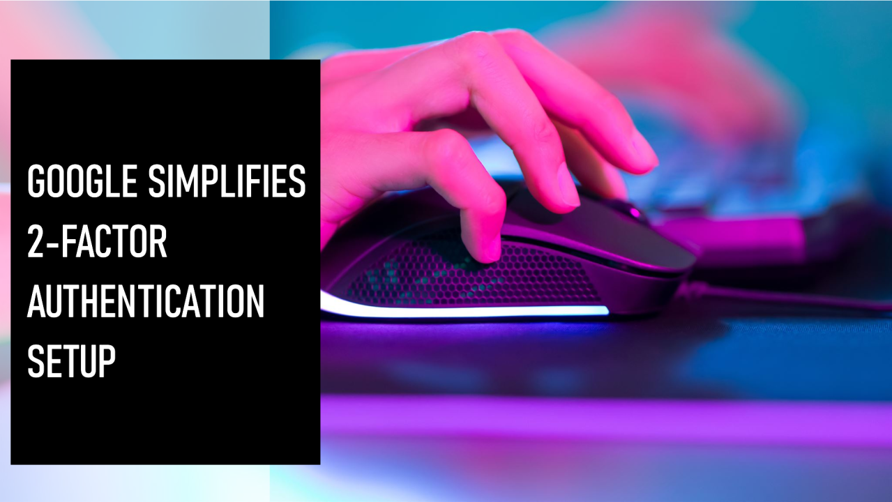 IMPORTANT! Google Simplifies 2-Factor Authentication Setup IMPORTANT! Google Simplifies 2-Factor Authentication Setup