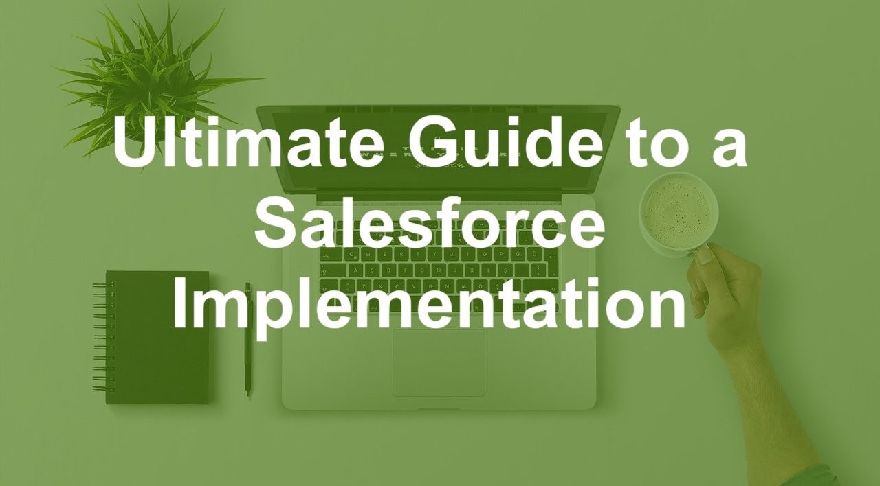 Ultimate Guide to a Salesforce Implementation in 2022 Ultimate Guide to a Salesforce Implementation in 2022