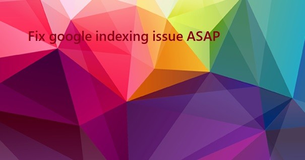 How to fix Google indexing issue ASAP? How to fix Google indexing issue ASAP?