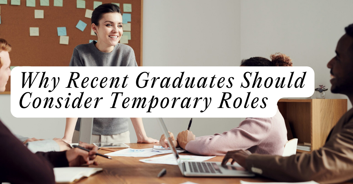 Why Recent Graduates Should Consider Temporary Roles Why Recent Graduates Should Consider Temporary Roles