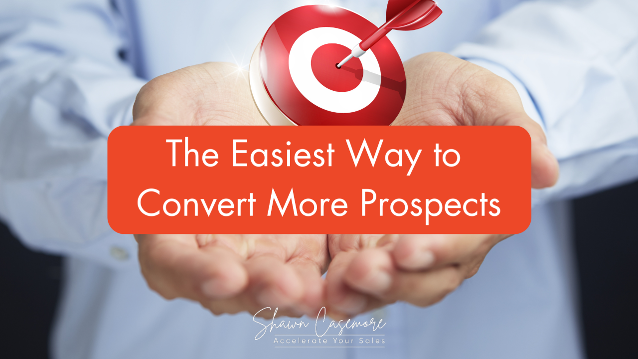 The Easiest Way to Convert More Prospects The Easiest Way to Convert More Prospects