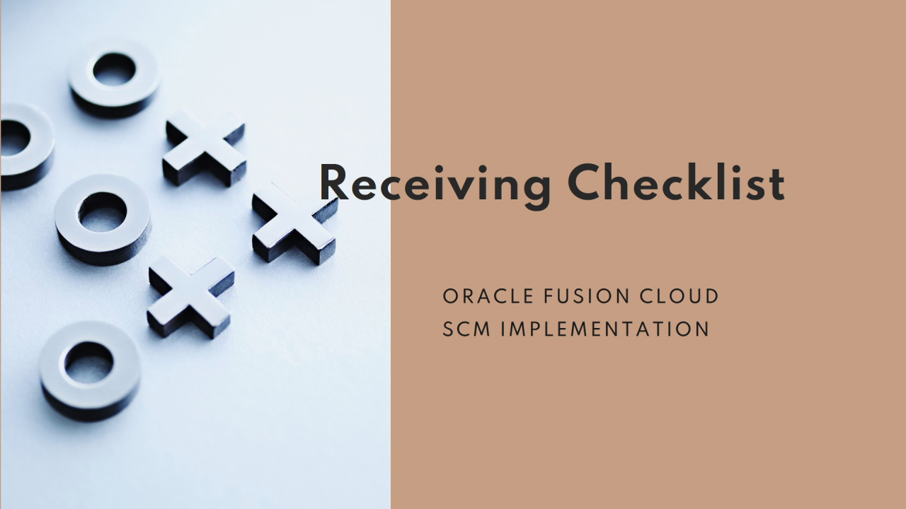 Oracle Fusion Cloud SCM - Implementation Checklist for “Receiving” Oracle Fusion Cloud SCM - Implementation Checklist for “Receiving”