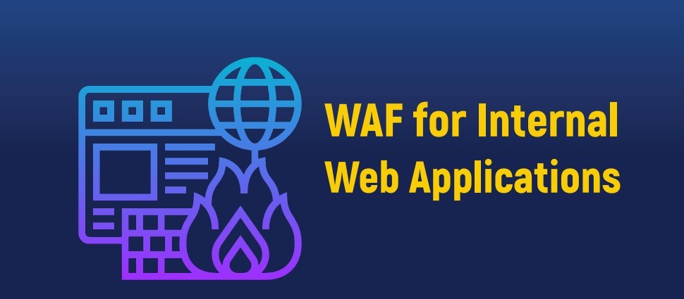 WAF for Internal Web Applications WAF for Internal Web Applications