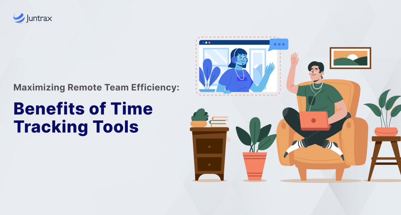 Maximizing Remote Team Efficiency: Benefits of Time Tracking Tools Maximizing Remote Team Efficiency: Benefits of Time Tracking Tools