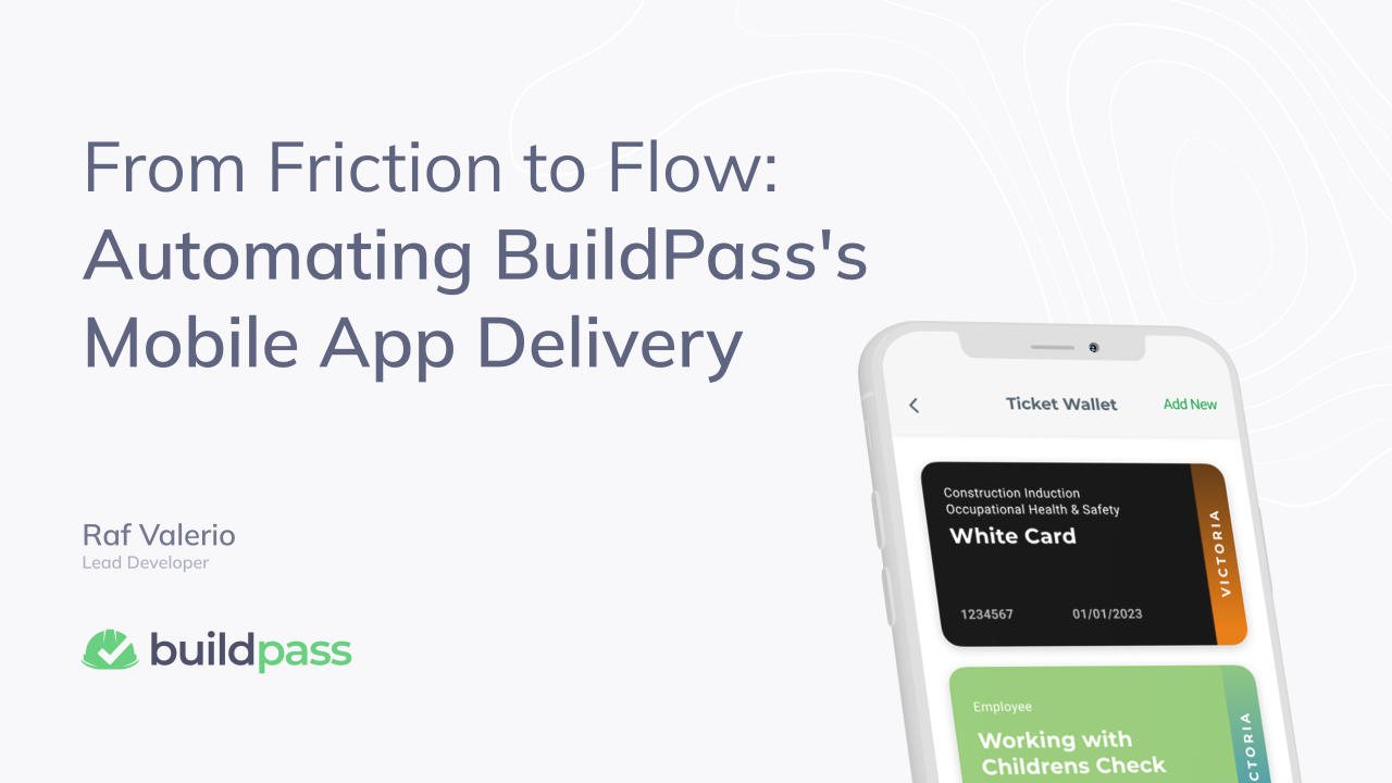 From Friction to Flow: Automating BuildPass's Mobile App Delivery From Friction to Flow: Automating BuildPass's Mobile App Delivery