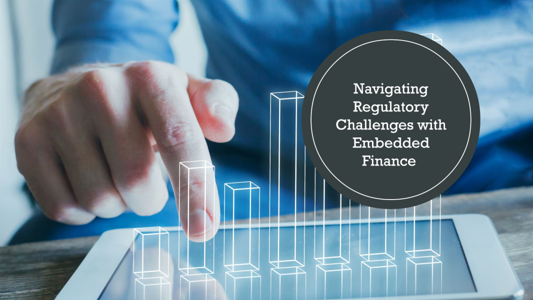 Navigating Regulatory Challenges in Embedded Finance Navigating Regulatory Challenges in Embedded Finance