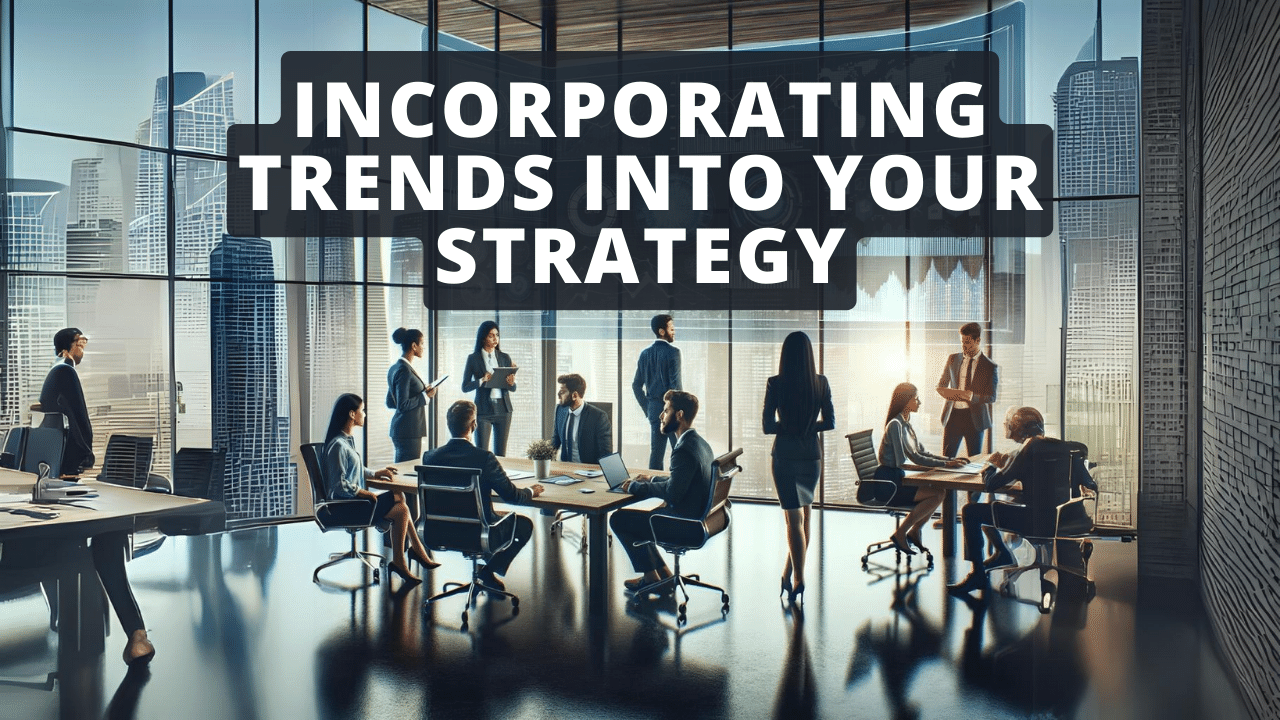 Incorporating Trends into Your Strategy Incorporating Trends into Your Strategy