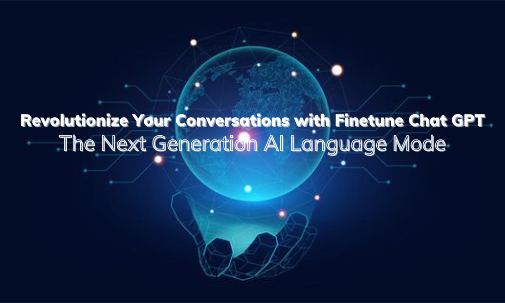 Finetune Chat GPT: The Next Generation AI Language Mode Finetune Chat GPT: The Next Generation AI Language Mode